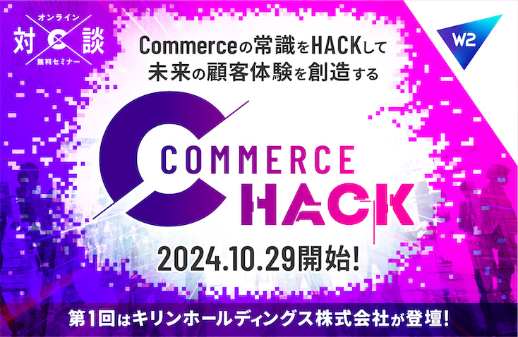 【初回はキリンHD登壇】W2、セミナー企画「Commerce Hack」スタート EC戦略や成功体験を提供 | 日本ネット経済新聞｜新聞×ウェブでEC＆流通のデジタル化をリード